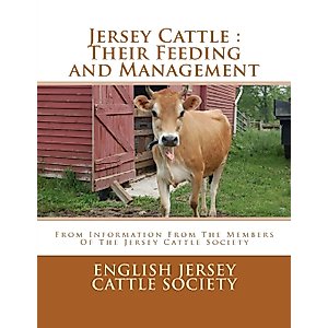 Jersey Cattle : Their Feeding and Management: From Information From The Members Of The Jersey Cattle Society