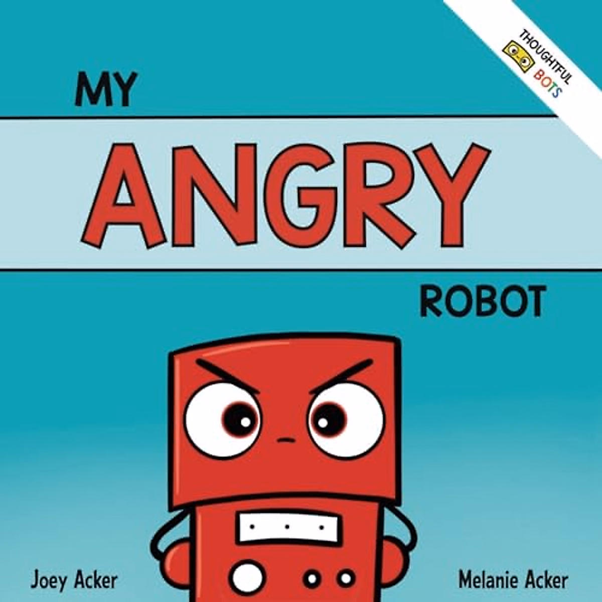 My Angry Robot: A Children's Social Emotional Book About Managing Emotions of Anger and Aggression (Thoughtful Bots)