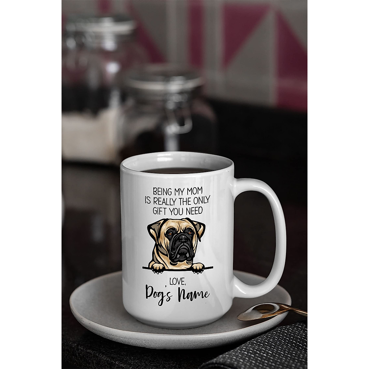Personalized Bull Mastiff Coffee Mug, Custom Dog Name, Customized Gifts For Dog Mom, Mother's Day, Gifts For Dog Lovers, Being My Mom is the Only Gift You Need