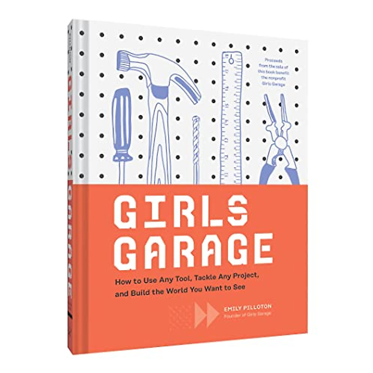 Girls Garage: How to Use Any Tool, Tackle Any Project, and Build the World You Want to See