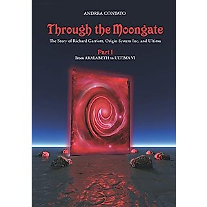 Through the Moongate. The Story of Richard Garriott, Origin Systems Inc. and Ultima: Part 1 - From Akalabeth to Ultima VI