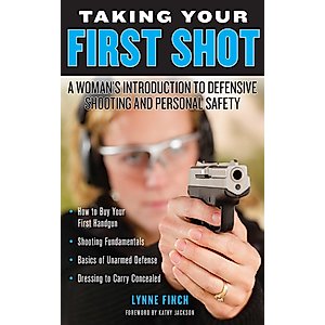 Taking Your First Shot: A Woman's Introduction to Defensive Shooting and Personal Safety