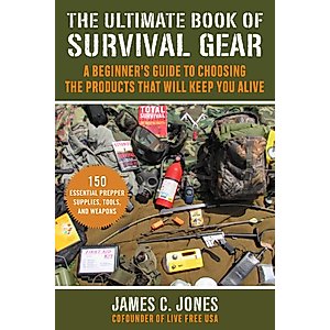 The Ultimate Book of Survival Gear: A Beginner's Guide to Choosing the Products That Will Keep You Alive