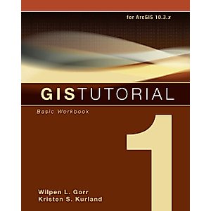 GIS Tutorial 1: Basic Workbook, 10.3 Edition (GIS Tutorials)