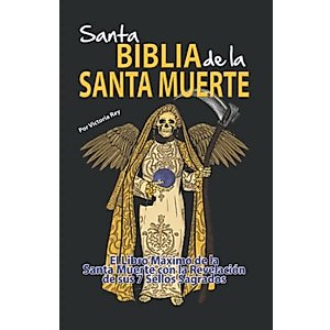 Santa Biblia de la Santa Muerte: El Libro Maximo De La Santa Muerte Con La Revelación De Sus 7 Sellos Sagrados (Spanish Edition)