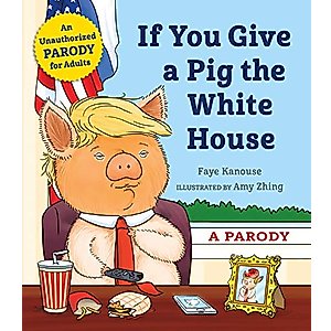If You Give a Pig the White House: A Parody for Adults