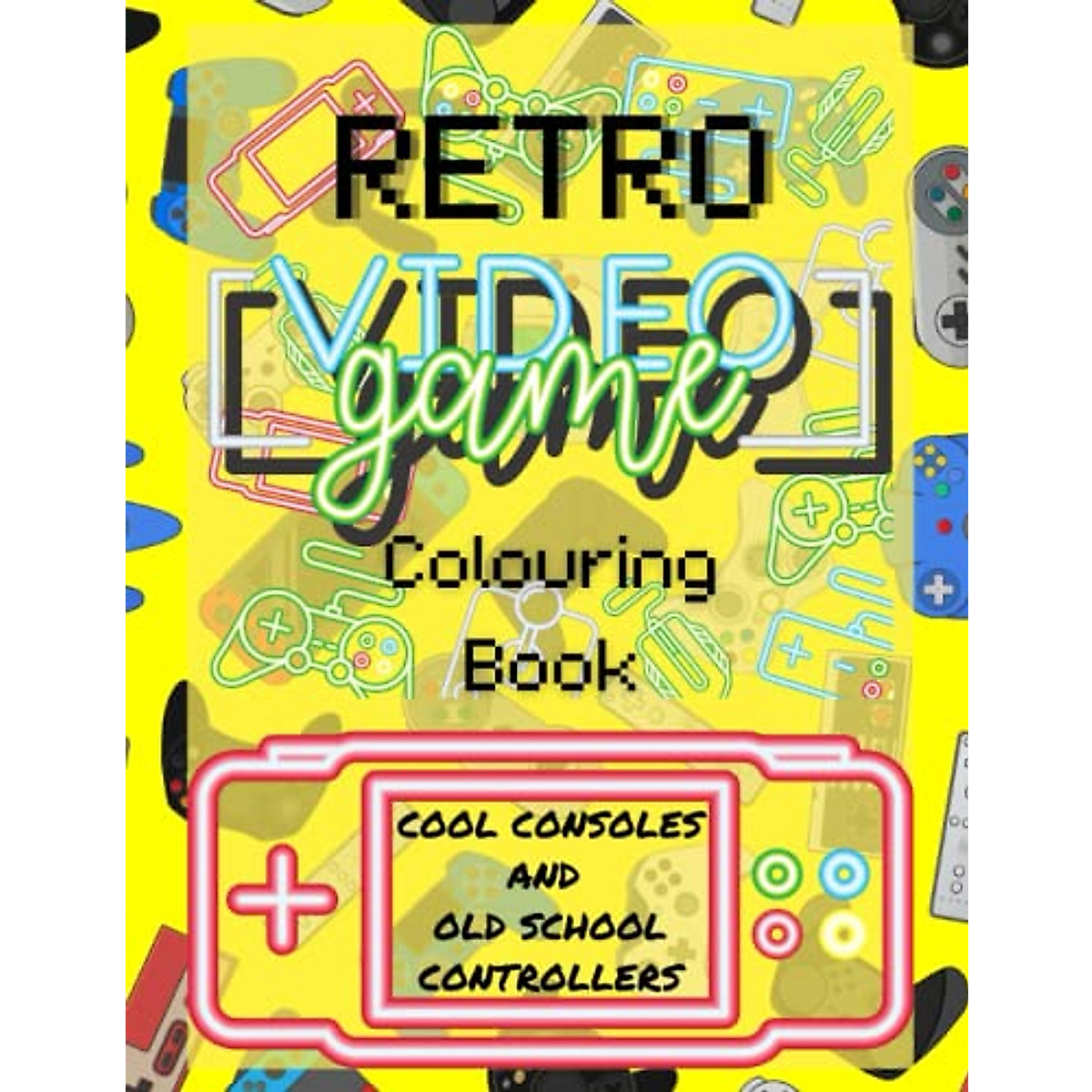 RETRO VIDEO GAME - Colouring Book: Cool Consoles and Old School Contollers