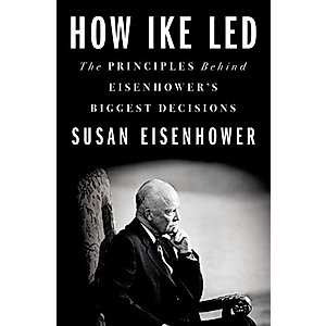 How Ike Led: The Principles Behind Eisenhower's Biggest Decisions