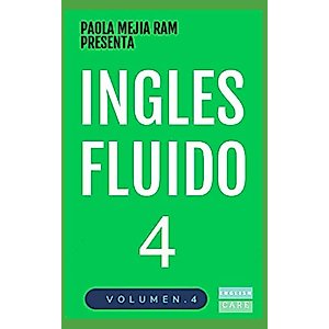 INGLÉS FLUIDO 4: EL MAS EXITOSO CURSO DE INGLES Lecciones BÁSICAS, intermedias y avanzadas GRAMATICA, vocabulario y frases fáciles; para avanzar (Spanish Edition)