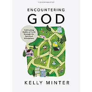 Encountering God - Bible Study Book: Cultivating Habits of Faith Through the Spiritual Disciplines