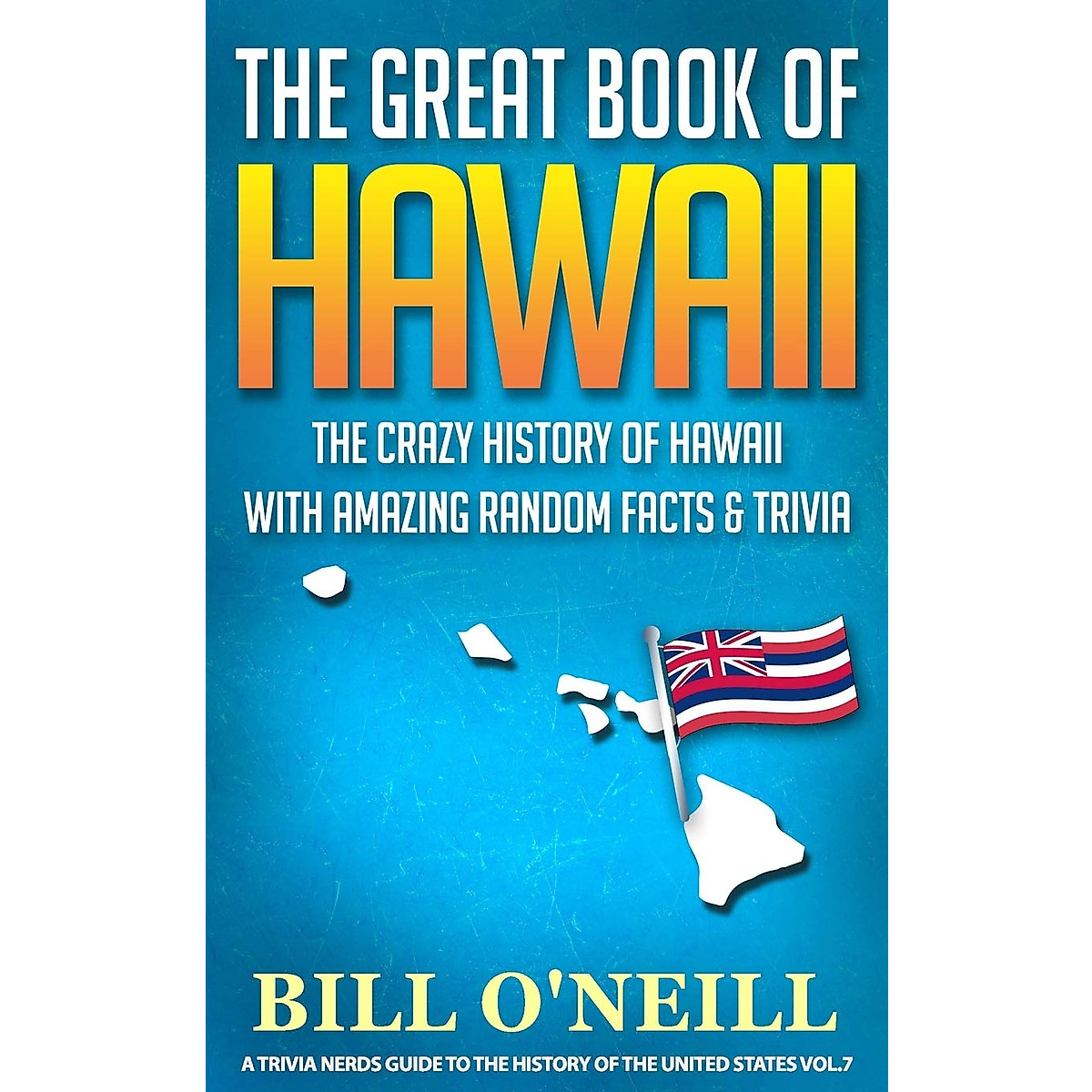 The Great Book of Hawaii: The Crazy History of Hawaii with Amazing Random Facts & Trivia (A Trivia Nerds Guide to the History of the United States)