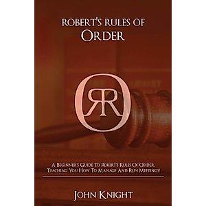 Robert's Rules of Order: A Beginner's Guide to Robert's Rules of Order, Teaching You how to Manage and Run Meetings!