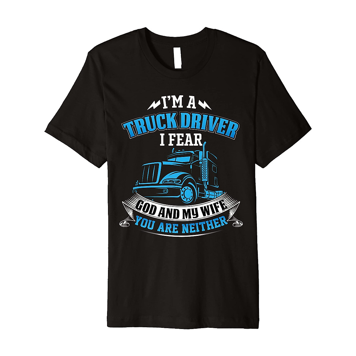 I Am A Truck Driver I Fear God And My Wife Funny Trucker Premium T-Shirt