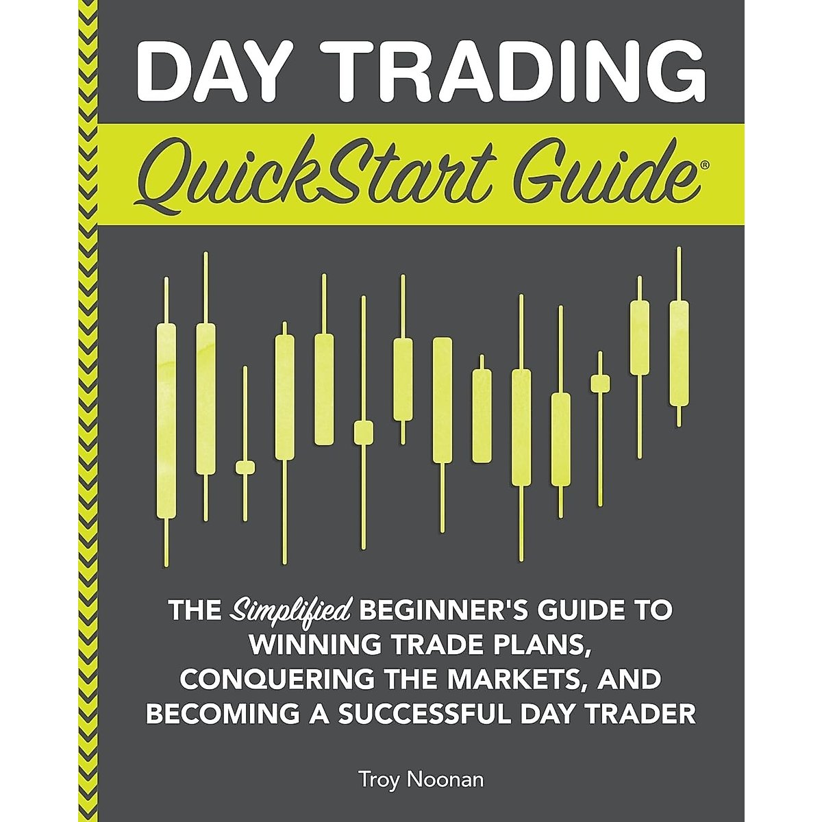 Day Trading QuickStart Guide: The Simplified Beginner's Guide to Winning Trade Plans, Conquering the Markets, and Becoming a Successful Day Trader (Trading & Investing - QuickStart Guides)