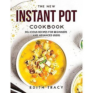 The New Instant Pot Cookbook: Delicious Rеcіреs fоr Bеgіnnеrs аnd Аdvаncеd Usеrs
