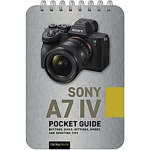 Sony a7 IV: Pocket Guide: Buttons, Dials, Settings, Modes, and Shooting Tips (The Pocket Guide Series for Photographers, 22)