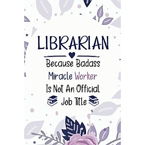 Librarian because bad ass miracle worker is not an official job title: Funny Librarian journal For Friends , Coworkers , Family , Team Work , teacher, women, 120 Pages