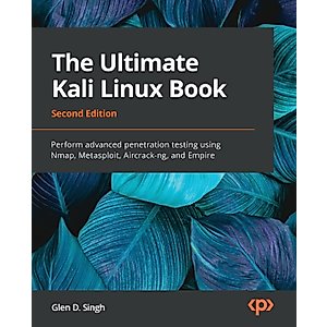 The Ultimate Kali Linux Book - Second Edition: Perform advanced penetration testing using Nmap, Metasploit, Aircrack-ng, and Empire
