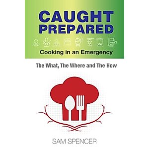 Caught Prepared: Cooking In An Emergency, The What, The Where And The How