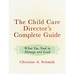 The Child Care Director's Complete Guide: What You Need to Manage and Lead