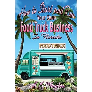 How to Start and Run Your Own Food Truck Business in Florida