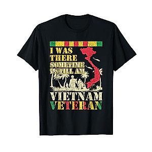 I Was There Sometimes I Still Am Vietnam Veteran T-Shirt