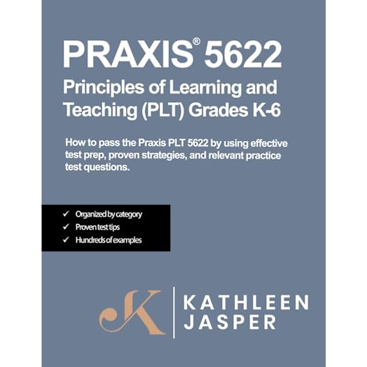 Praxis® 5622 Principles of Learning and Teaching (PLT) Grades K-6: How to pass the Praxis® PLT by using NavaED test prep, proven strategies, and relevant practice test questions.
