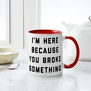 CafePress I'm Here Because You Broke Somet Ceramic Coffee Mug, Tea Cup 11 oz