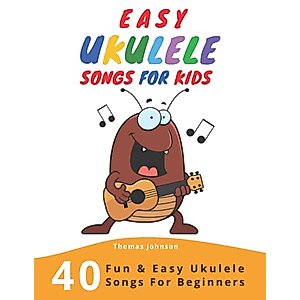 Easy Ukulele Songs For Kids: 40 Fun & Easy Ukulele Songs for Beginners with Simple Chords & Ukulele Tabs