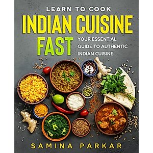 Learn to Cook Indian Cuisine FAST: Your Essential Guide to Authentic Indian Cuisine