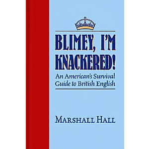 Blimey, I’m Knackered!: An American's Survival Guide to British English