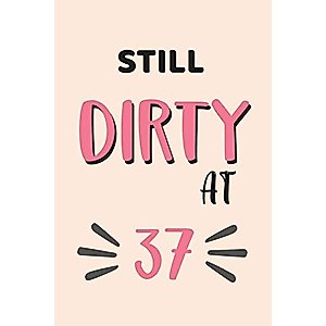 Still Dirty At 37: 37th Birthday Gifts for her, 37 Year Old Gifts for Women, Birthday Gift For Women, 37th Birthday Gift: Writing Notes Journal • ... - Mom Aunt Elderly Grandma Daughter Sister