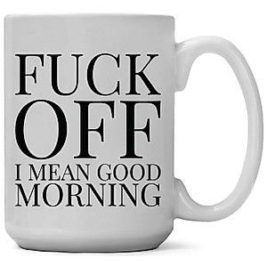 Funny Coffee Mugs Adult Humor | Large 15 oz Coffee Mug | Fuck Off! I Mean Good Morning | Funny Coffee Cups for Friends Him Her | Sarcastic Sayings Mug for Women Men | Great Gag Gift Idea For Coworker