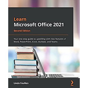 Learn Microsoft Office 2021: Your one-stop guide to upskilling with new features of Word, PowerPoint, Excel, Outlook, and Teams, 2nd Edition