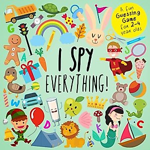 I Spy - Everything!: A Fun Guessing Game for 2-4 Year Olds (I Spy Book Collection for Kids)