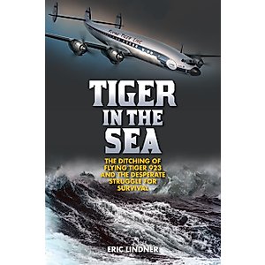Tiger in the Sea: The Ditching of Flying Tiger 923 and the Desperate Struggle for Survival