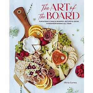The Art of the Board: Fun & Fancy Snack Boards, Recipes & Ideas for Entertaining All Year