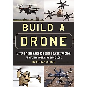 Build a Drone: A Step-by-Step Guide to Designing, Constructing, and Flying Your Very Own Drone