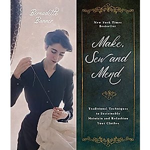 Make, Sew and Mend: Traditional Techniques to Sustainably Maintain and Refashion Your Clothes