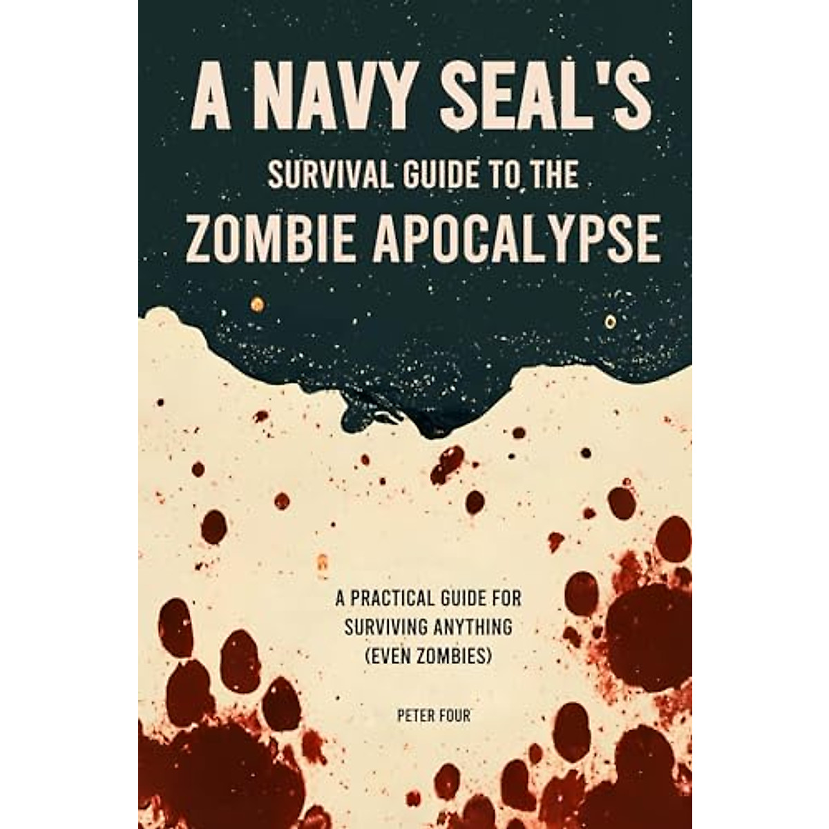 A Navy SEAL’s Guide to the Zombie Apocalypse: A Practical Guide for Surviving Anything (even zombies)