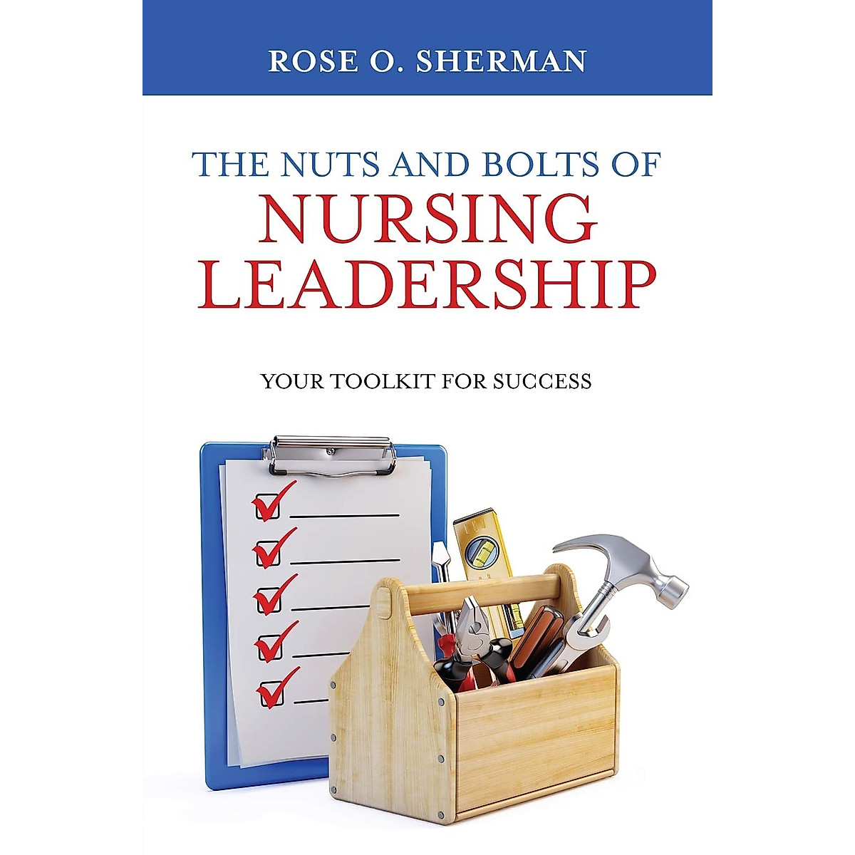 The Nuts and Bolts of Nursing Leadership: Your Toolkit for Success