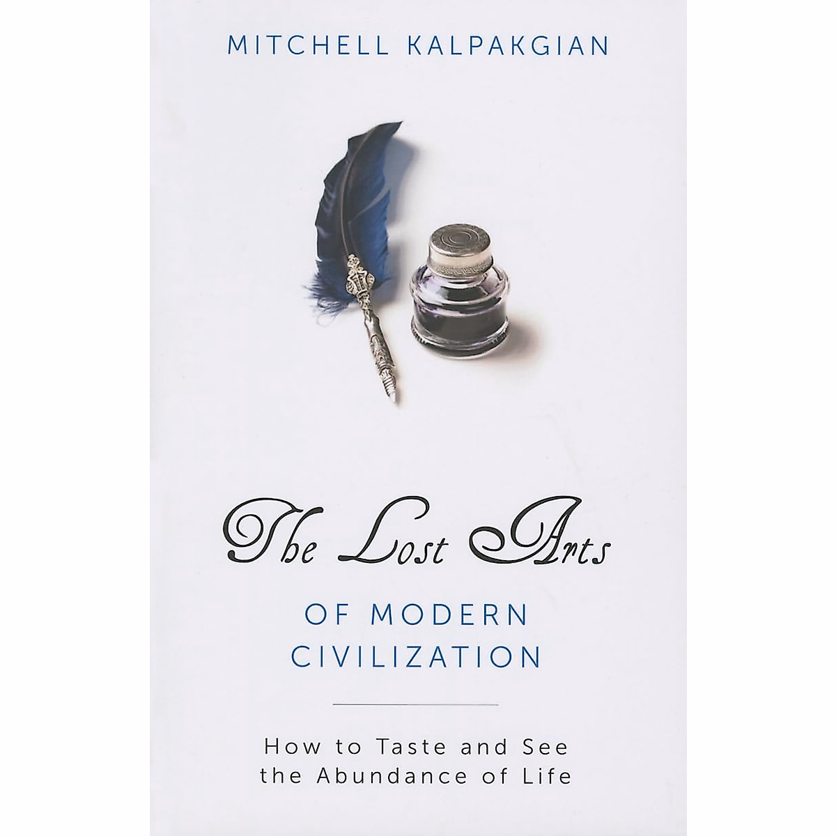 The Lost Arts of Modern Civilization: How to Taste and See the Abundance of Life