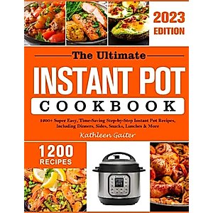 The Ultimate Instant Pot Cookbook 2023: 1200+ Super Easy, Time-Saving Step-by-Step Instant Pot Recipes, Including Dinners, Sides, Snacks, Lunches & More