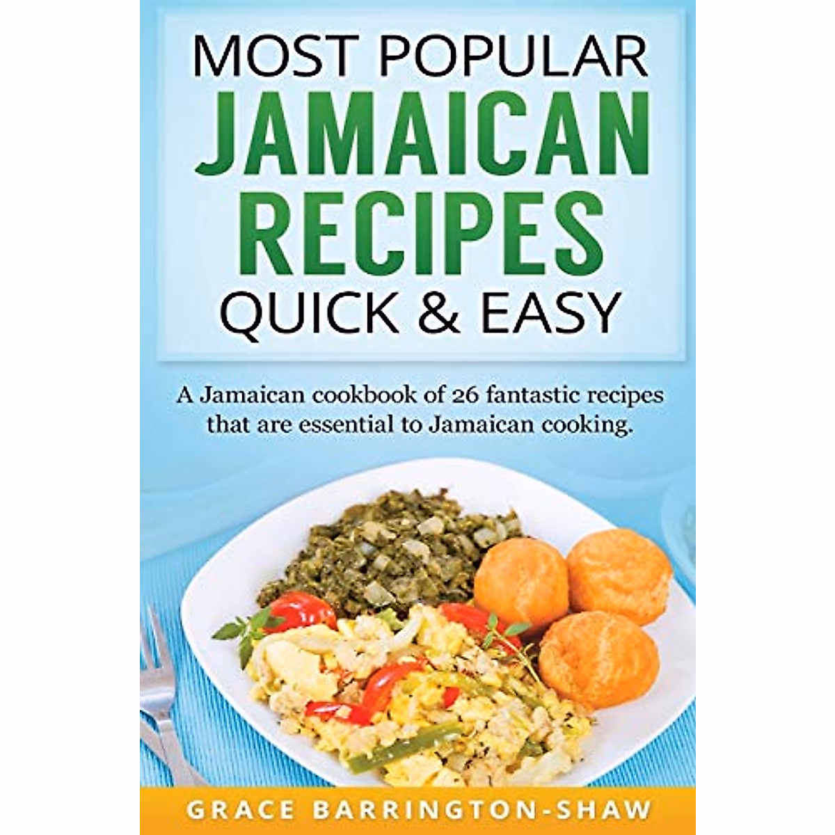 Most Popular Jamaican Recipes Quick & Easy: A Jamaican cookbook of 26 fantastic recipes that are essential to Jamaican cooking.