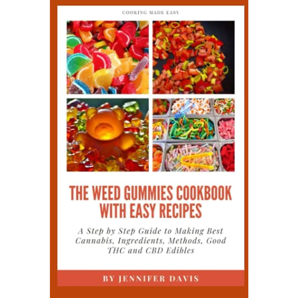 Weed Gummies Cookbook: A Step By Step Guide To Making Best Cannabis, Ingredients, Methods, Good THC and CBD Edibles