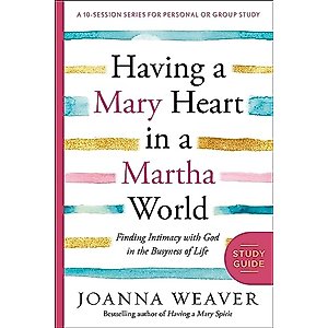 Having a Mary Heart in a Martha World Study Guide: Finding Intimacy with God in the Busyness of Life (A 10-session Series for Personal or Group Study)