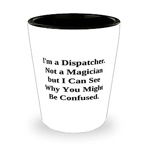 Reusable Dispatcher Shot Glass, I'm a Dispatcher. Not a Magician but I Can See Why You Might Be, Nice for Men Women, Graduation