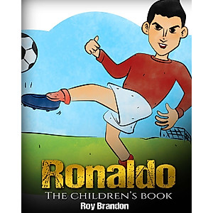 Ronaldo: The Children's Book. Fun, Inspirational and Motivational Life Story of Cristiano Ronaldo - One of The Best Soccer Players in History.