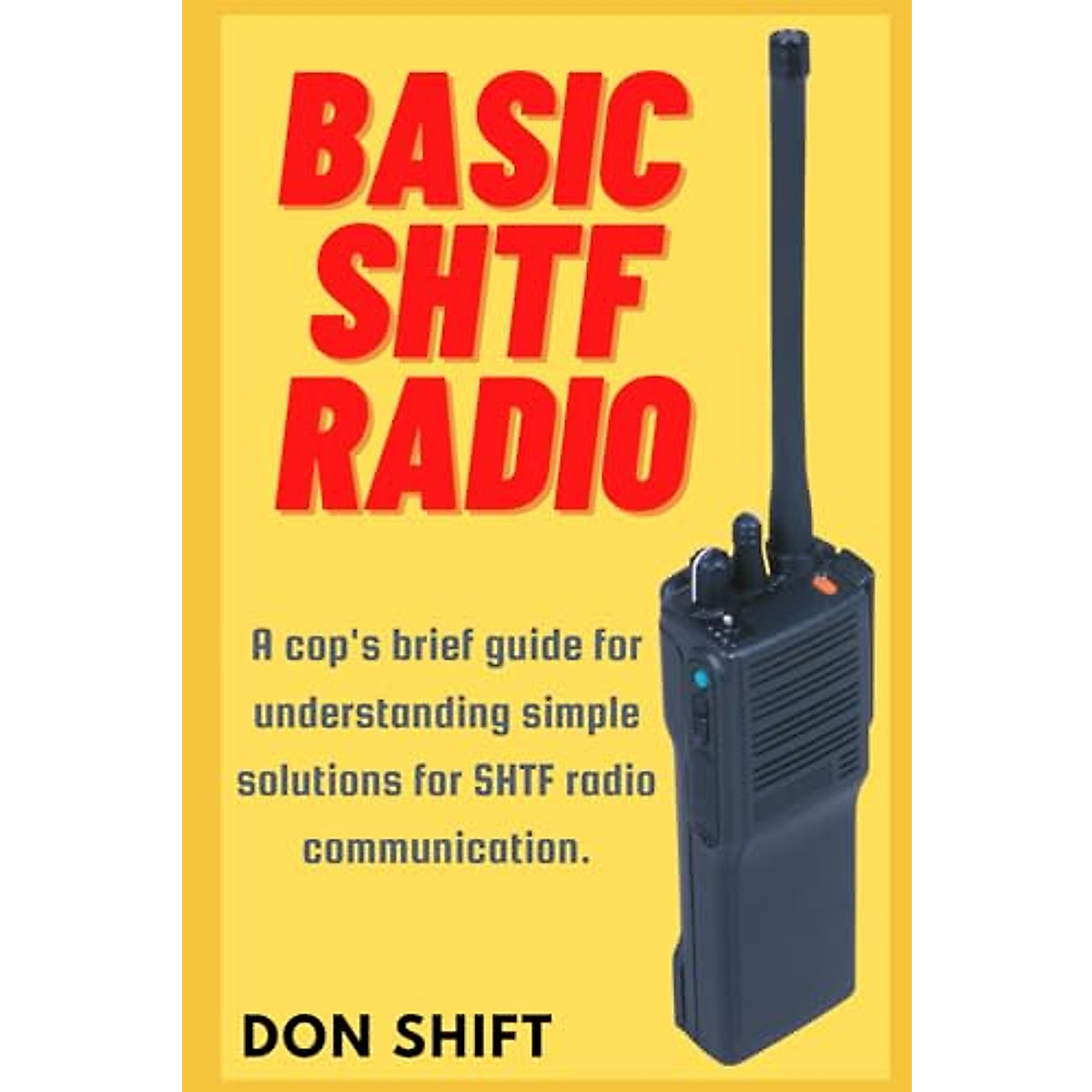 Basic SHTF Radio: A cop's brief guide for understanding simple solutions for SHTF radio communication.