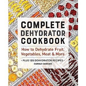 Complete Dehydrator Cookbook: How to Dehydrate Fruit, Vegetables, Meat & More